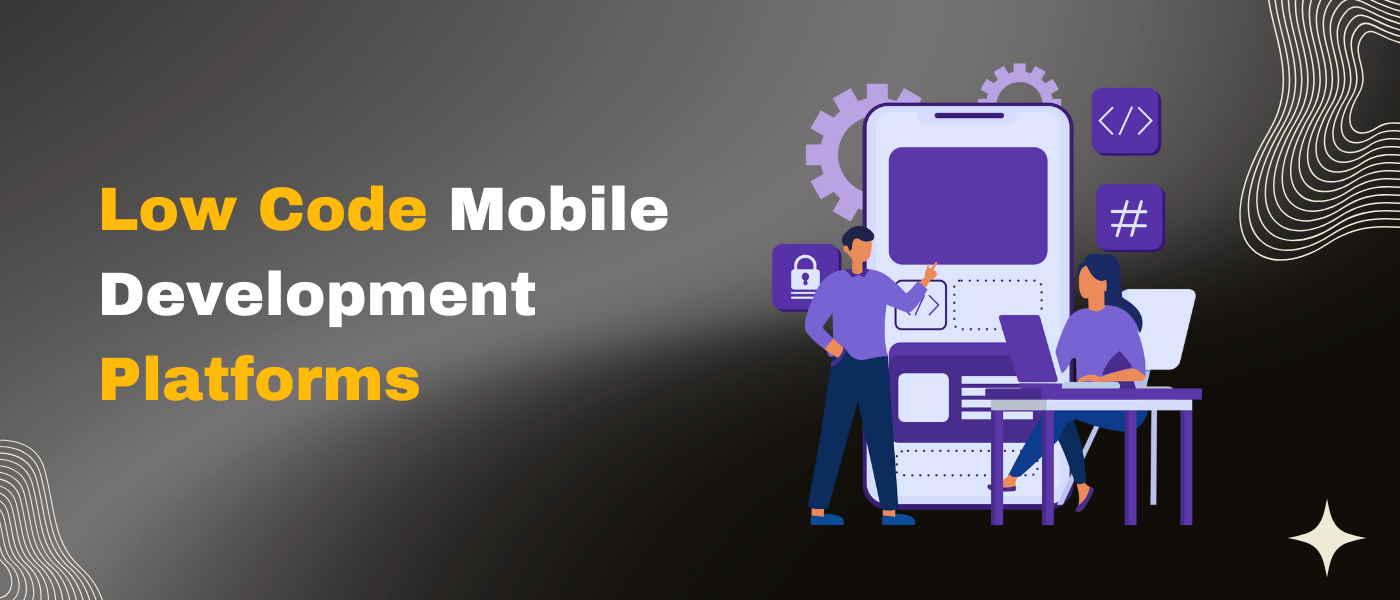 Low Code Mobile Development Platforms: The Future of App Development